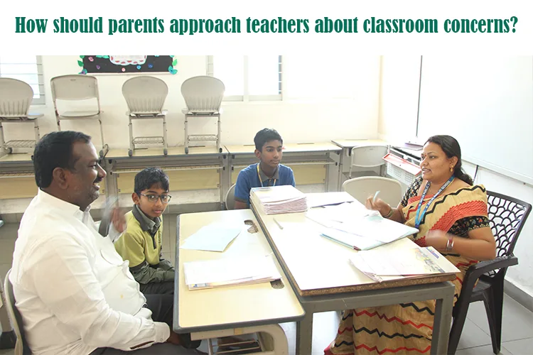How should parents approach teachers about classroom concerns?