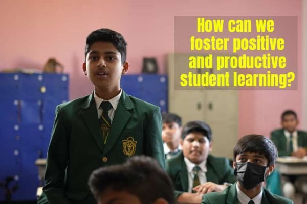 How can we foster positive and productive student learning?